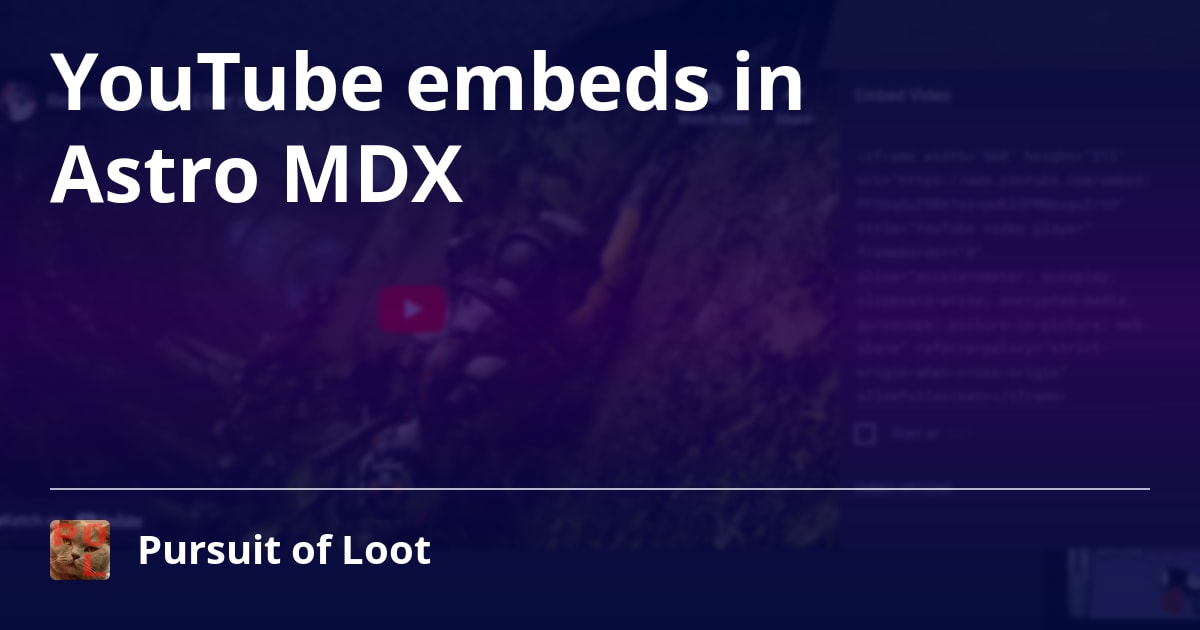 YouTube embeds in Astro MDX | Pursuit of Loot